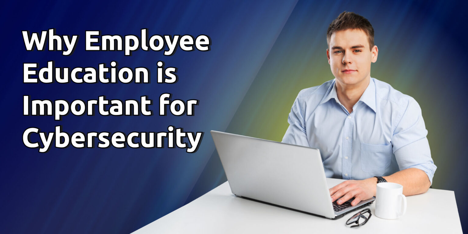 Why Employee Education is Important for Cybersecurity