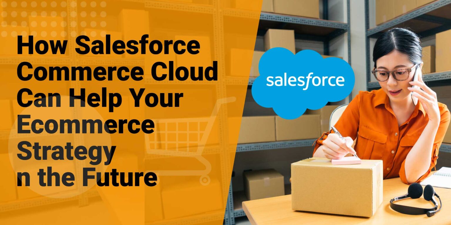 How Salesforce Commerce Cloud Can Help Your Ecommerce Strategy in the ...