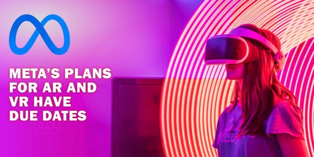 Meta’s Plans for AR and VR Have Due Dates - CloudQ