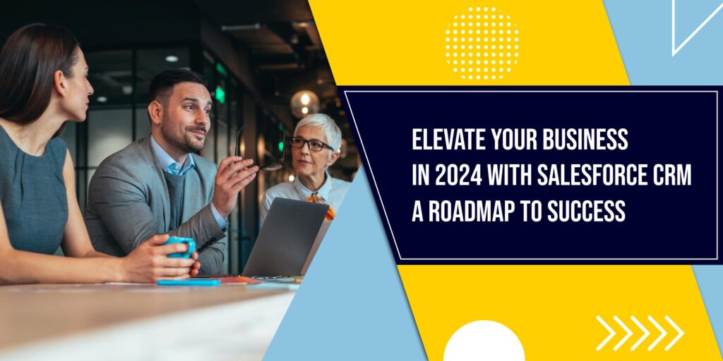 Elevate Your Business In 2024 With Salesforce Crm A Roadmap To Success Cloudq
