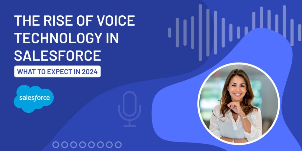 The Rise of Voice Technology in Salesforce: 2024 Insights