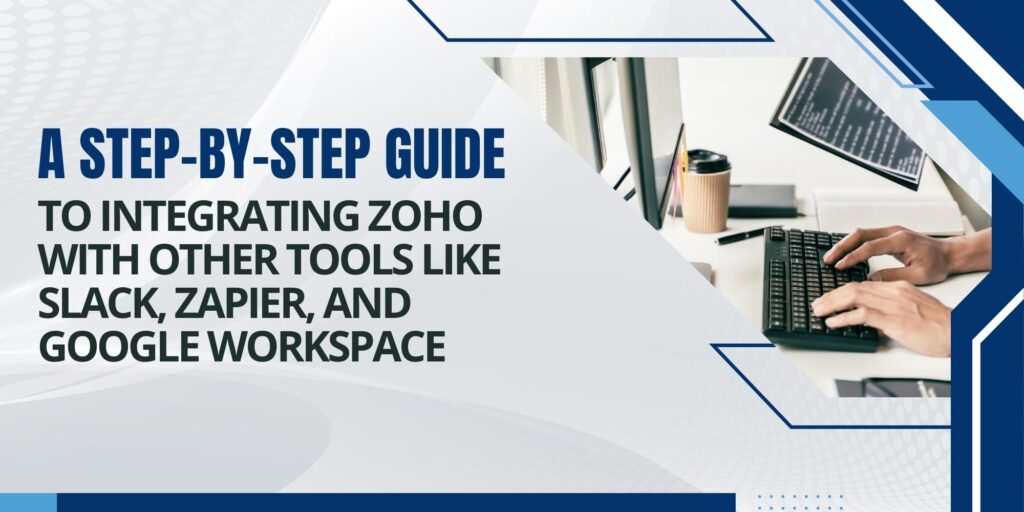 Zoho Integration Guide with Slack, Zapier, Google Workspace