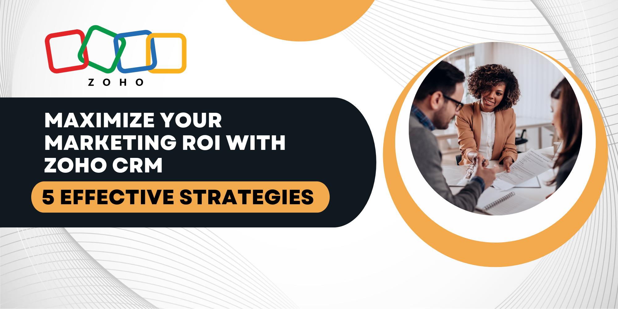 Maximize Your Marketing ROI with Zoho CRM: 5 Key Strategies