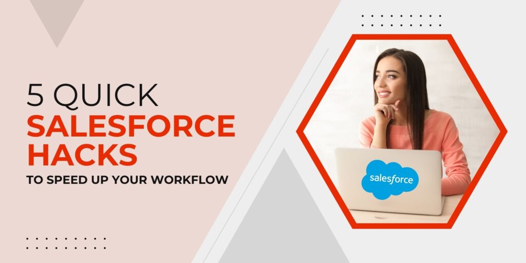 5 Quick Salesforce Hacks to Speed Up Your Workflow